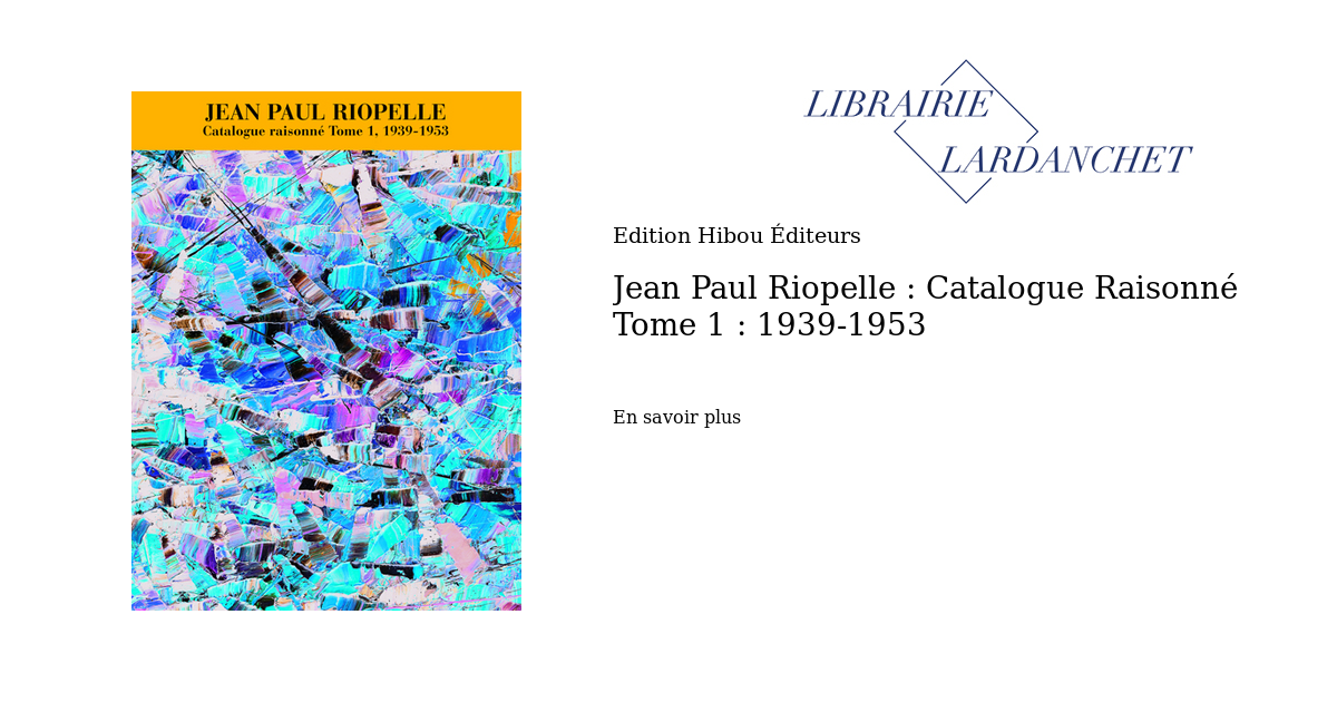 Jean Paul Riopelle : Catalogue Raisonné Tome 1 : 1939-1953 | Librairie Lardanchet Paris